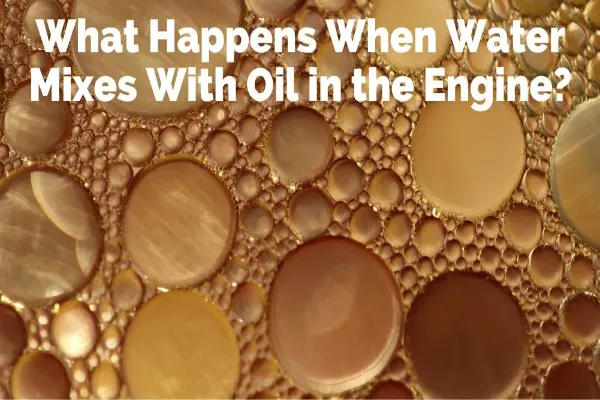 What Happens When Water Mixed With Engine Oil: Exploring the Consequences