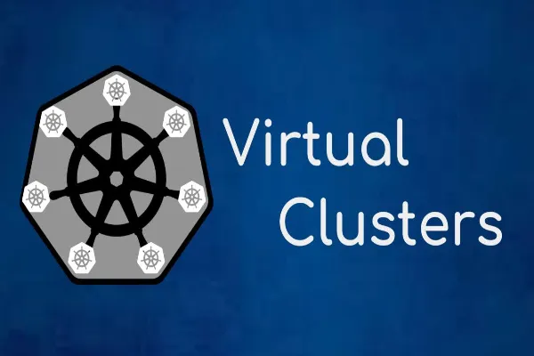 What are Virtual Kubernetes Clusters? Everything You Need to Know